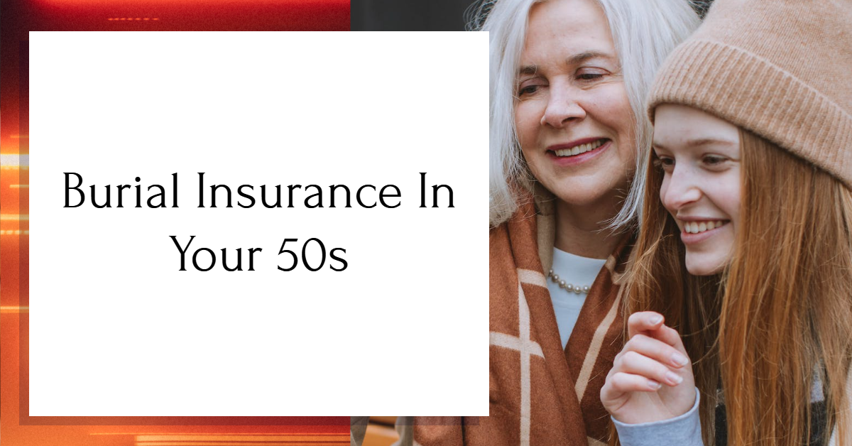 How to Get the Best Burial Insurance in Your 50s - InsuranceForBurial.com