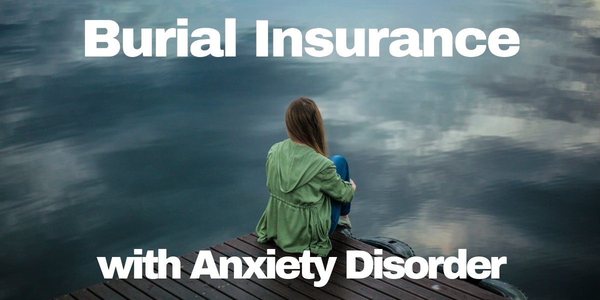 How To Buy Burial Insurance with Anxiety Disorder In 2025 ...