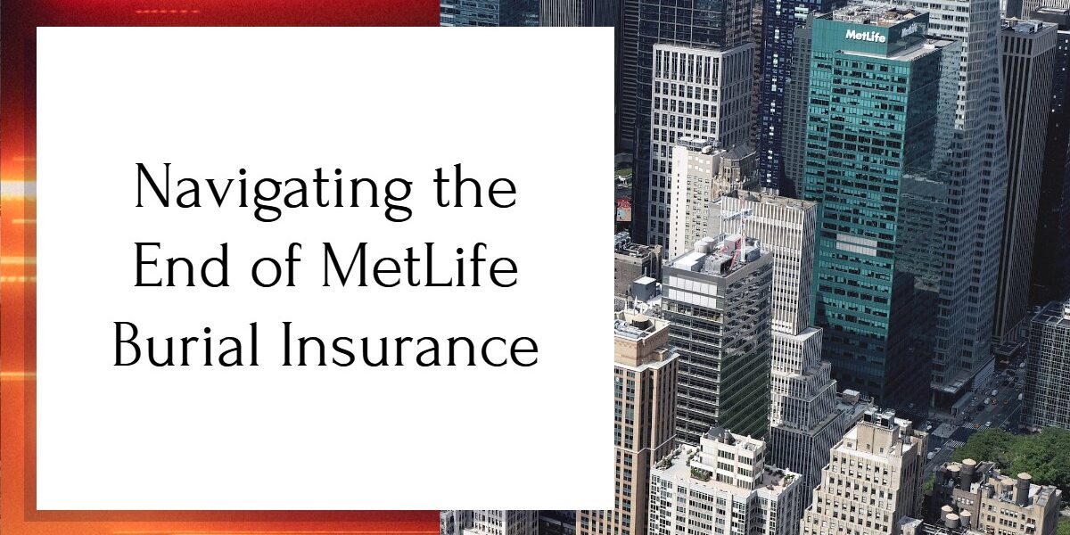 Navigating the End of MetLife Burial Insurance - InsuranceForBurial.com