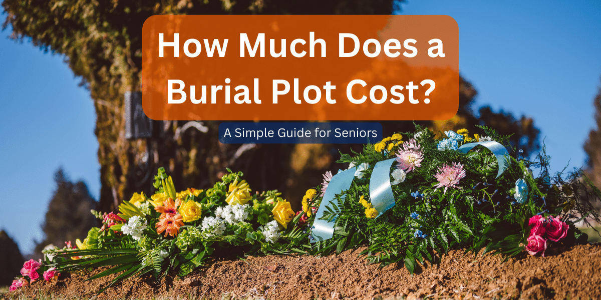 How Much Does a Burial Plot Cost? A Simple Guide for Seniors ...