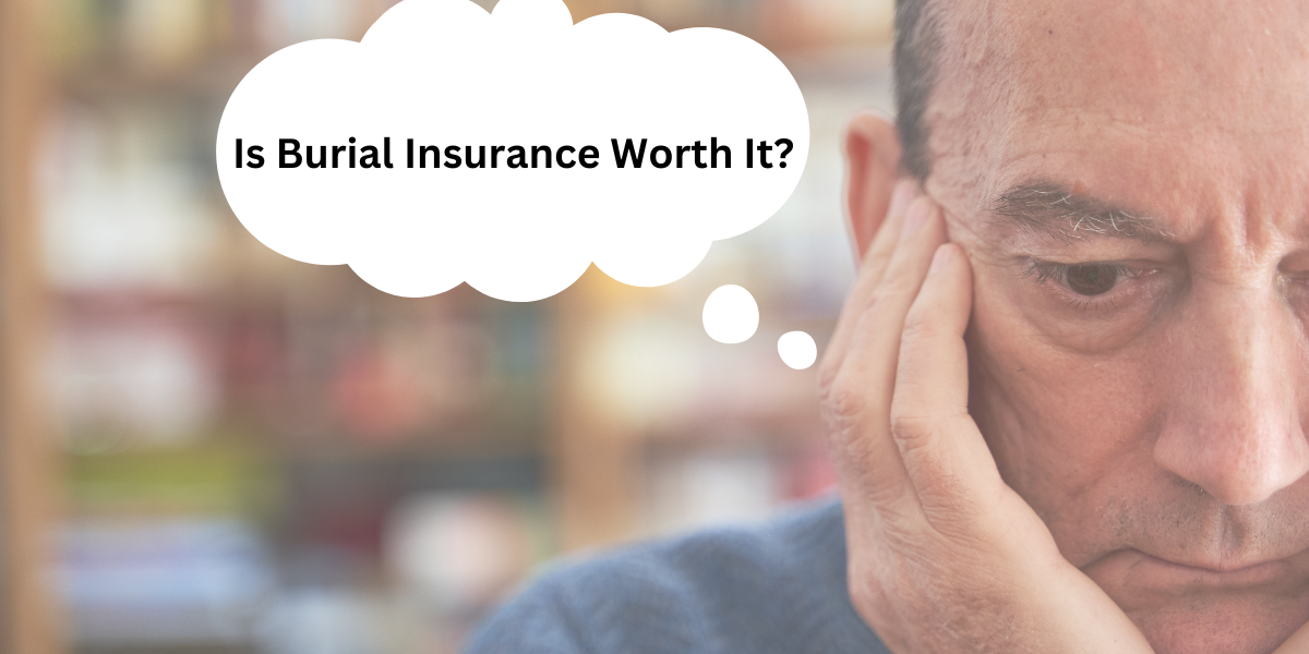 Is Burial Insurance Worth It? A Complete Guide to Understanding Its ...
